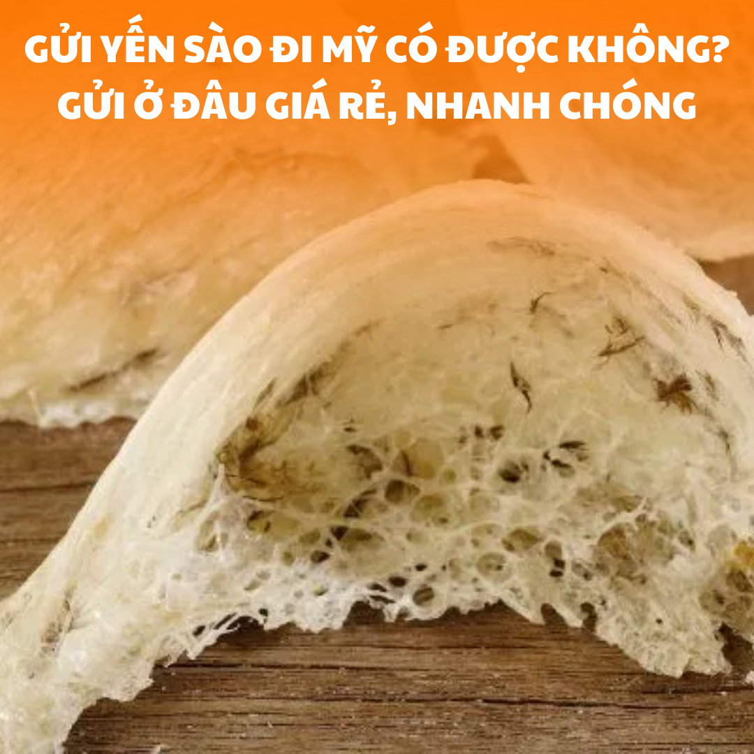 Gửi yến sào đi Mỹ có được không? Gửi ở đâu giá rẻ, nhanh chóng - Chuyển ...